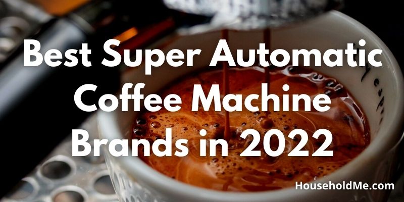 Best Super Automatic Coffee Machine Brands in 2023